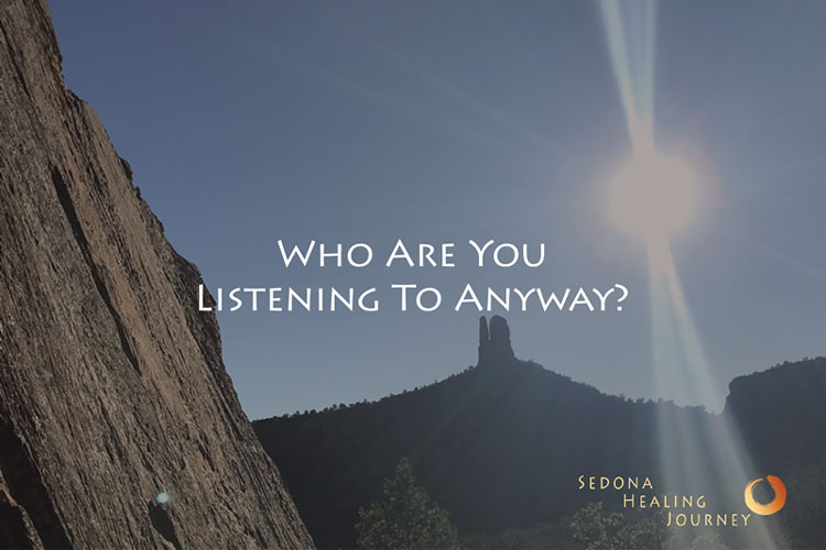 Who-Are-You-Listening-To-Anyway | Sedona Healing Journey